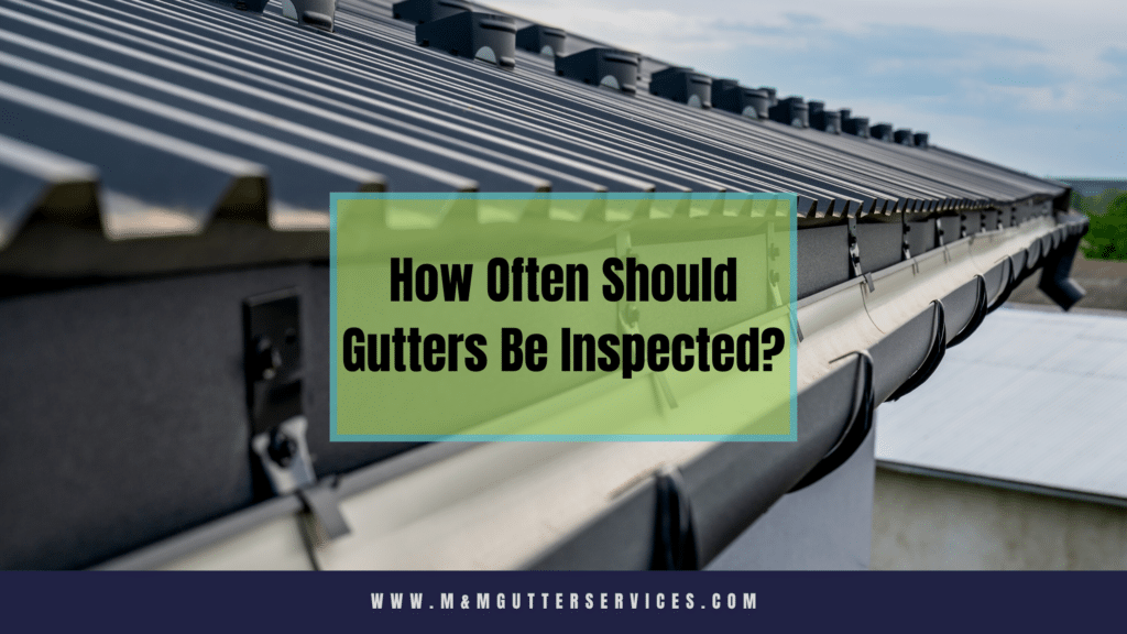 How Often Should Gutters Be Inspected? - mmgutterservices.com